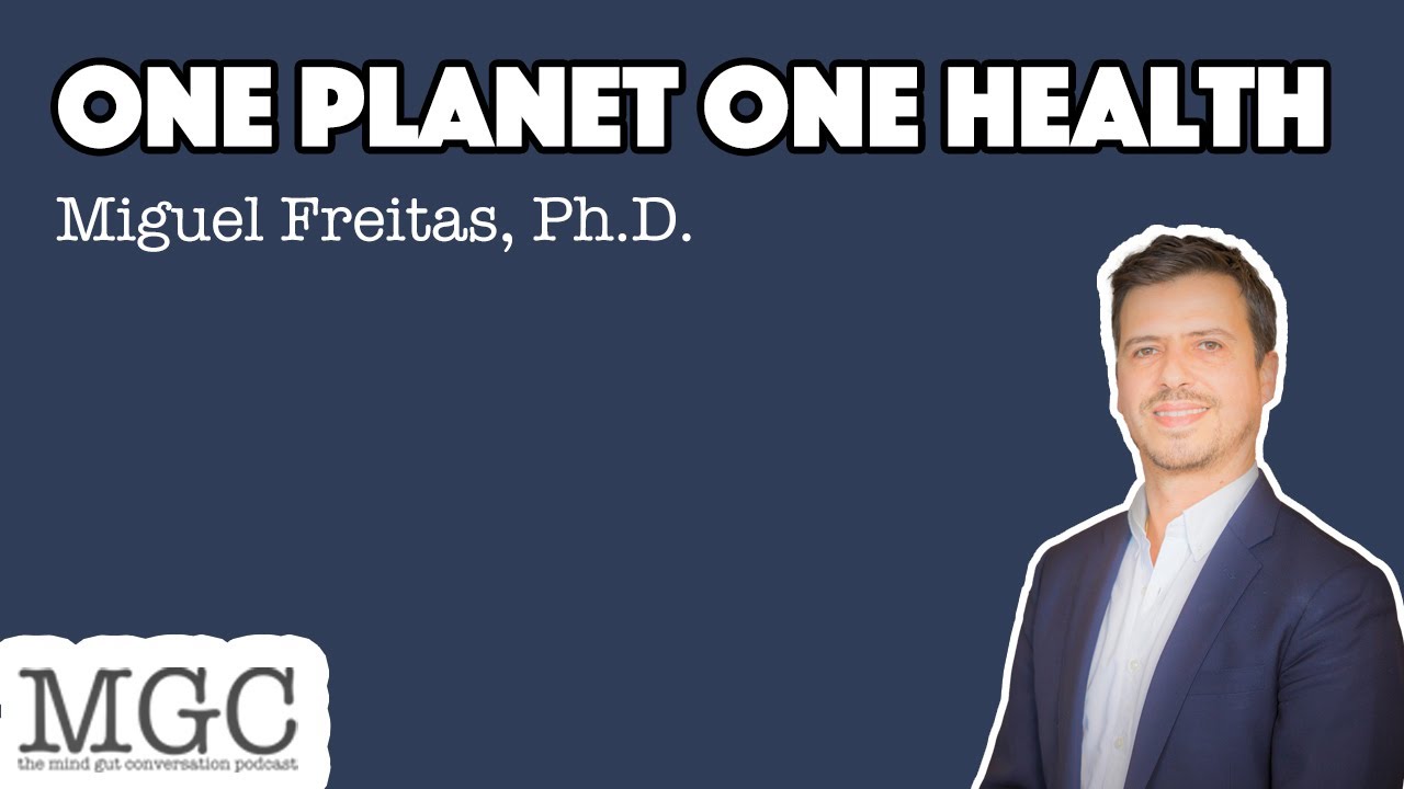 One Planet One Health with Miguel Freitas, PhD - Emeran Mayer, MD